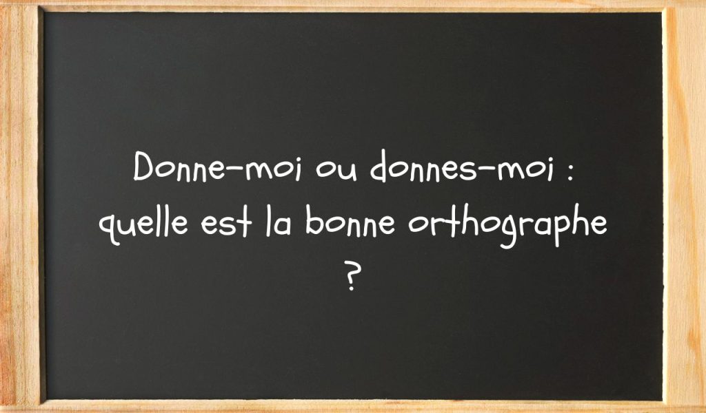 Donne-moi ou donnes-moi : quelle est la bonne orthographe ? | Henry 4 ...